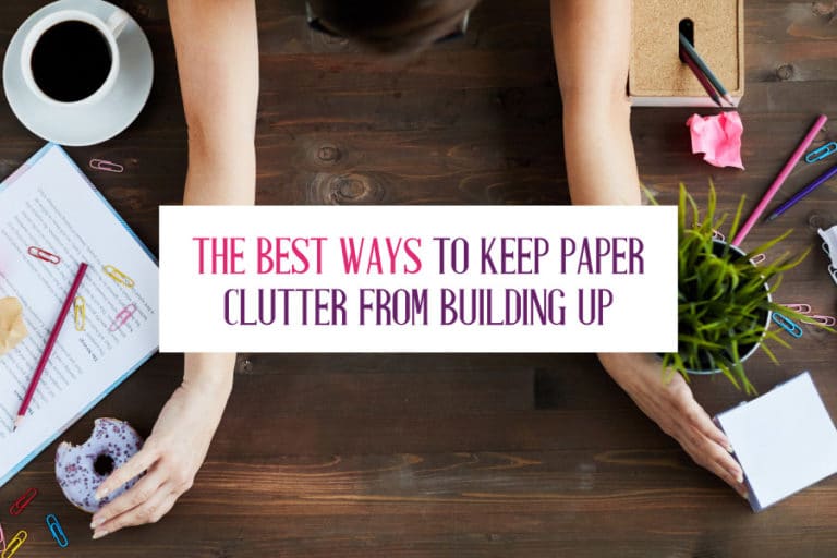 The Best Ways To Keep Paper Clutter From Building Up | Get Organized Wizard