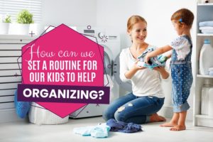How can we set a routine for our kids to help organizing? | Get ...